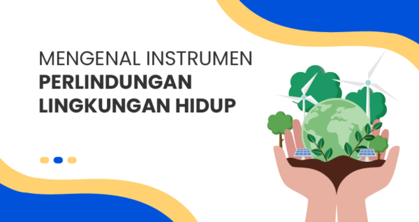 Mengenal Instrumen Perlindungan Lingkungan Hidup