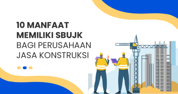 10 Manfaat Memiliki SBUJK bagi Perusahaan Jasa Konstruksi - Globalindo ...