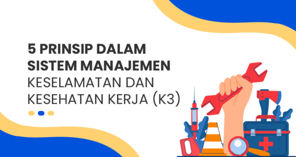 5 Prinsip dalam Sistem Manajemen Keselamatan dan Kesehatan Kerja (K3)