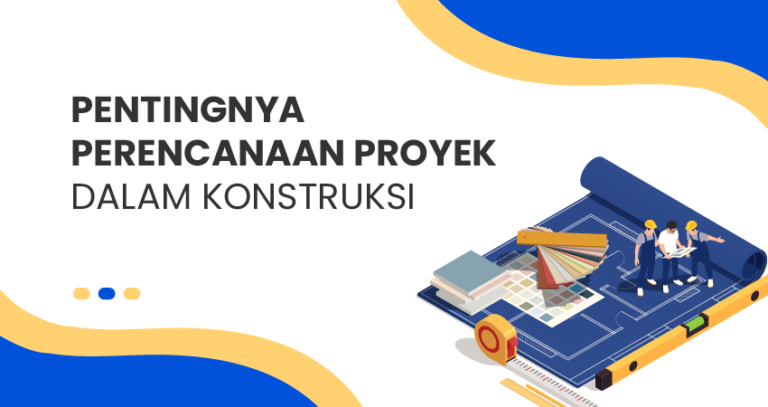 Pentingnya Perencanaan Proyek dalam Konstruksi